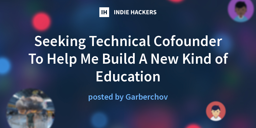 Seeking Technical Cofounder To Help Me Build A New Kind of Education - Indie Hackers