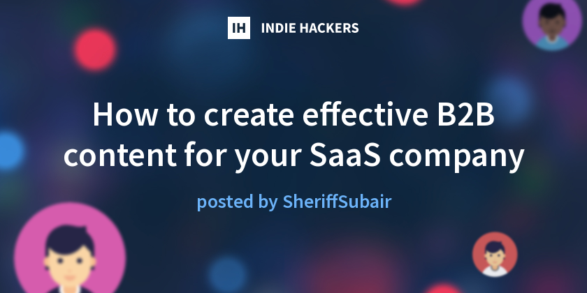 How to create effective B2B content for your SaaS company - Indie Hackers How to create effective B2B content for your SaaS company - Indie Hackers