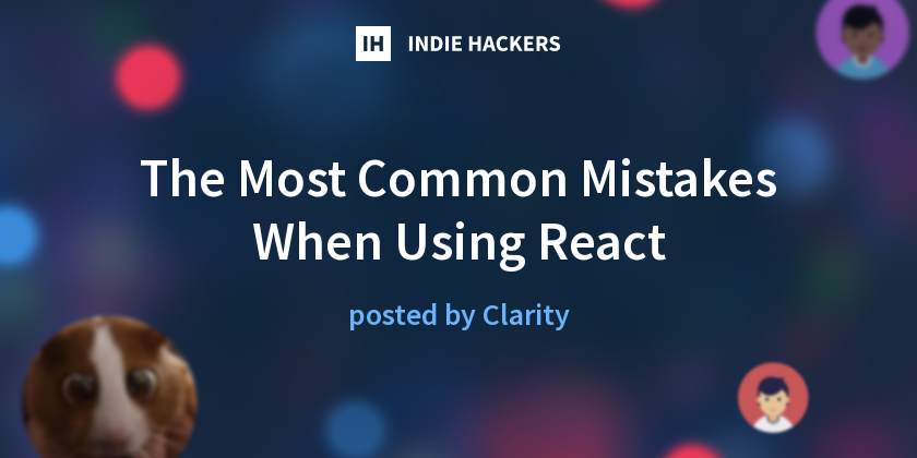 The Most Common Mistakes When Using React - Indie Hackers