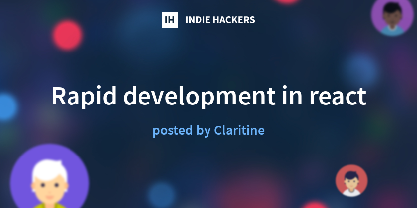 Rapid development in react - Indie Hackers
