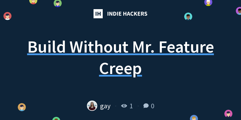 Build Without Mr. Feature Creep - Indie Hackers