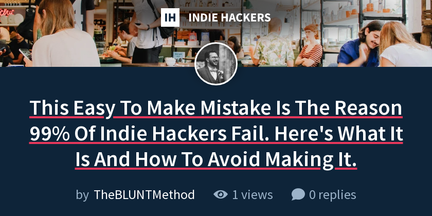 This Easy To Make Mistake Is The Reason 99% Of Indie Hackers Fail. Here ...