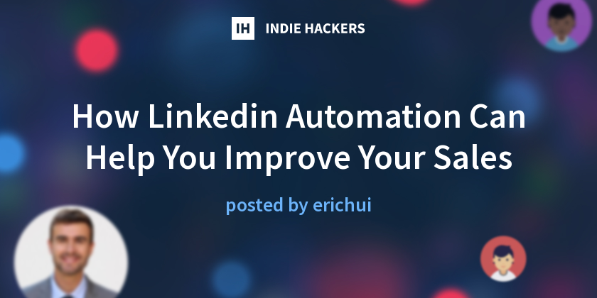 How Linkedin Automation Can Help You Improve Your Sales - Indie Hackers