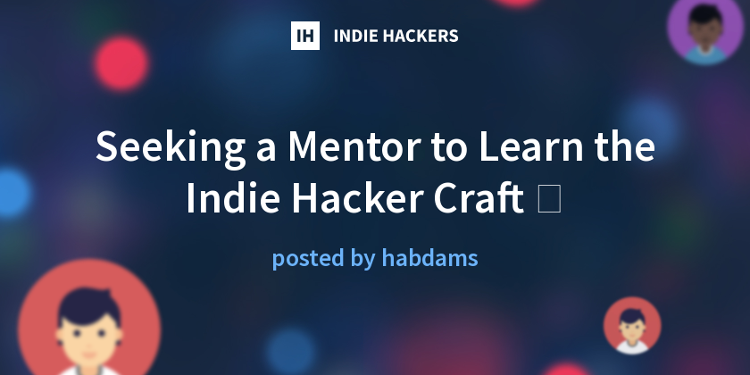 Seeking a Mentor to Learn the Indie Hacker Craft 🚀 - Indie Hackers