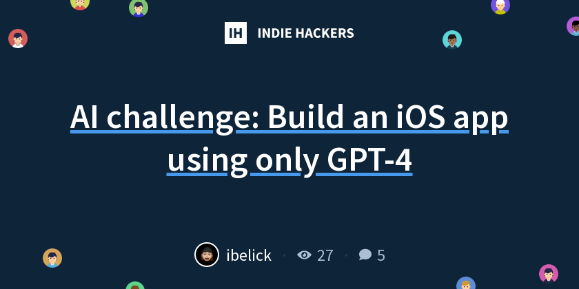 AI challenge: Build an iOS app using only GPT-4 - Indie Hackers