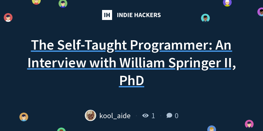 The Self-Taught Programmer: An Interview with William Springer II, PhD - Indie Hackers