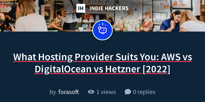 What Hosting Provider Suits You: AWS vs DigitalOcean vs Hetzner [2022] - Indie Hackers