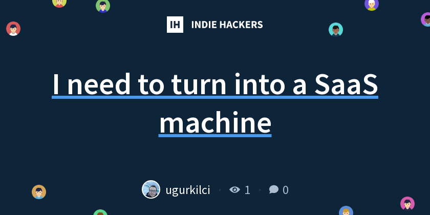 I need to turn into a SaaS machine - Indie Hackers