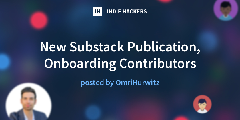 New Substack Publication, Onboarding Contributors - Indie Hackers