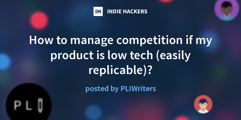 How to manage competition if my product is low tech (easily replicable ...