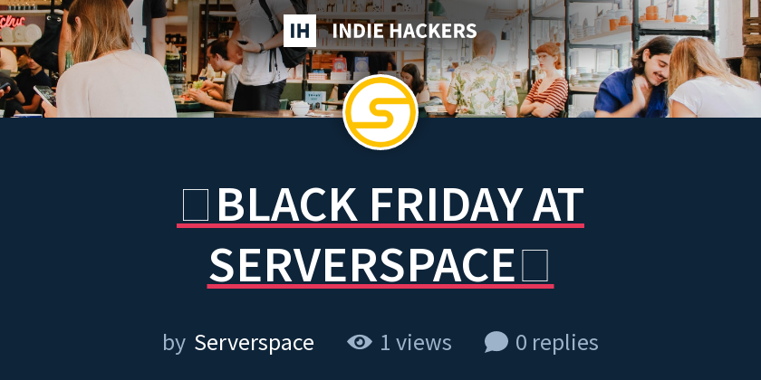 🔥BLACK FRIDAY AT SERVERSPACE🔥 - Indie Hackers