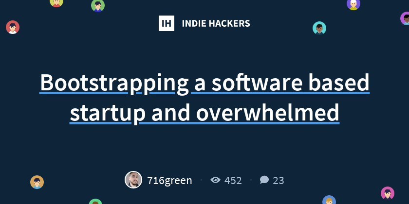 Bootstrapping a software based startup and overwhelmed - Indie Hackers