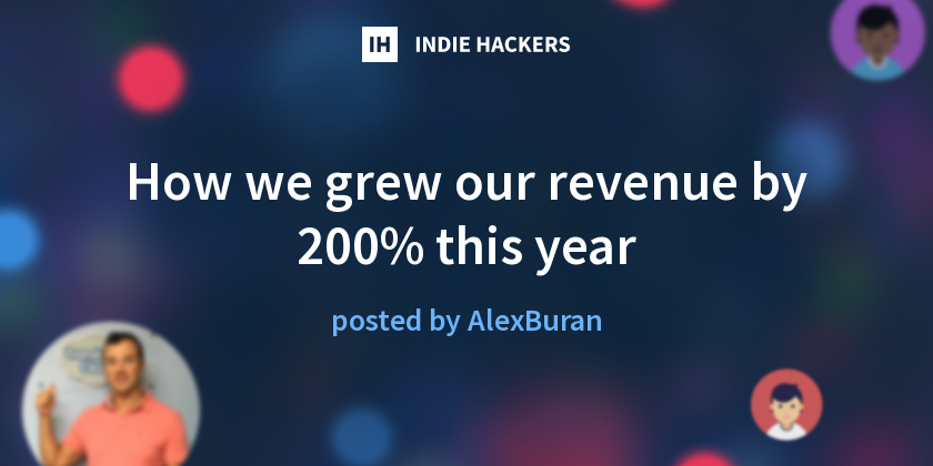 How we grew our revenue by 200% this year - Indie Hackers