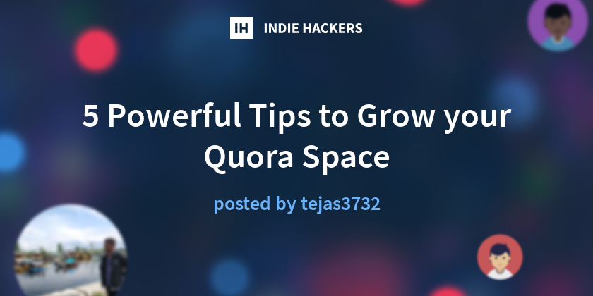 5 Powerful Tips to Grow your Quora Space - Indie Hackers