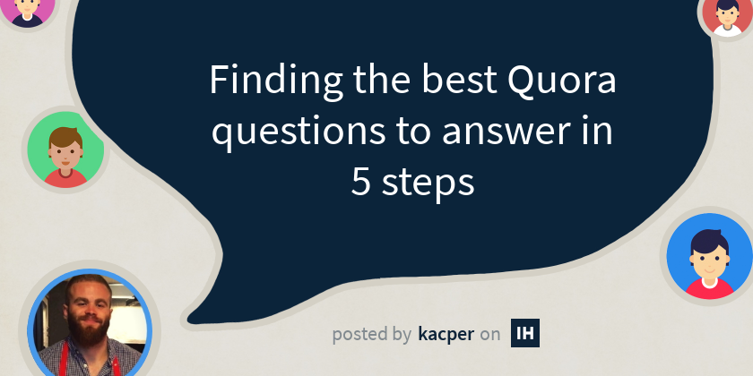 Finding the best Quora questions to answer in 5 steps - Indie Hackers