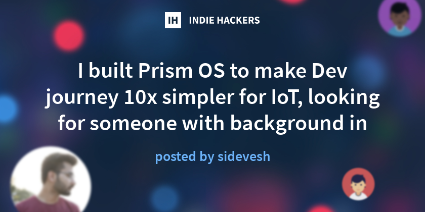 I built Prism OS to make Dev journey 10x simpler for IoT, looking for ...