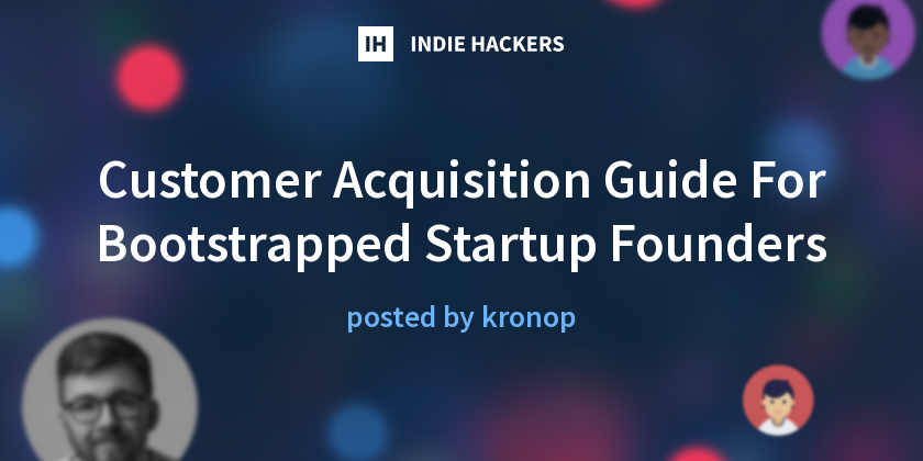 Customer Acquisition Guide For Bootstrapped Startup Founders - Indie Hackers
