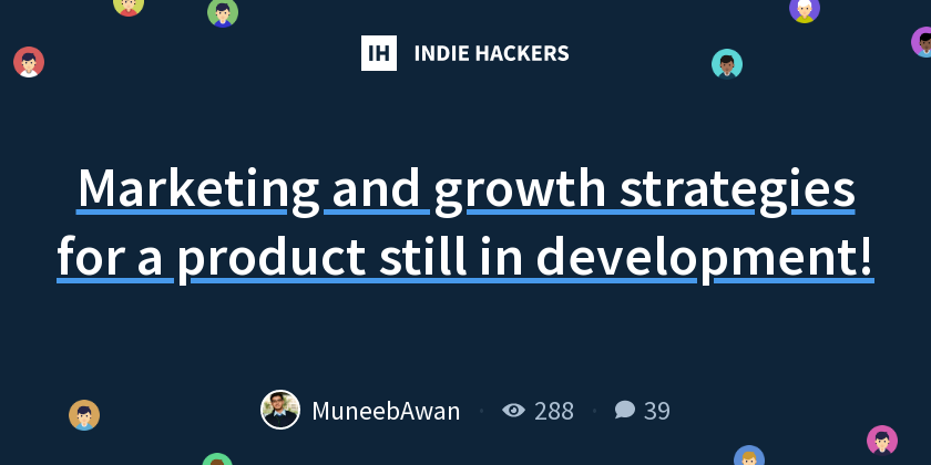 Marketing and growth strategies for a product still in development! - Indie Hackers