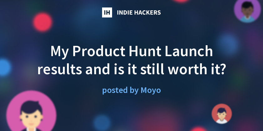 My Product Hunt Launch results and is it still worth it? - Indie Hackers