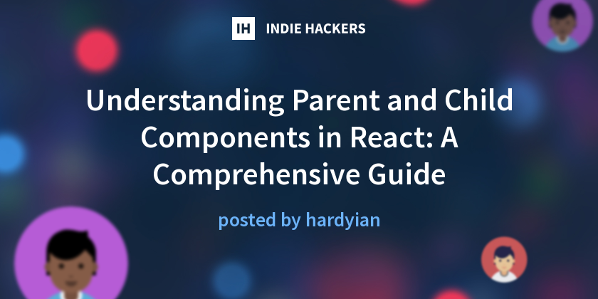 Understanding Parent and Child Components in React: A Comprehensive ... Understanding Parent and Child Components in React: A Comprehensive ...