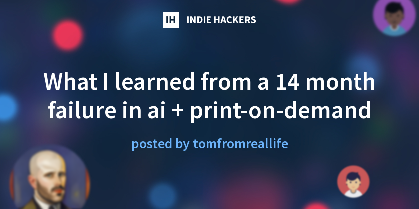 What I learned from a 14 month failure in ai + print-on-demand - Indie Hackers