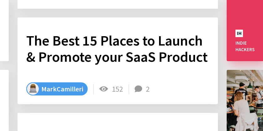 The Best 15 Places to Launch & Promote your SaaS Product - Indie Hackers The Best 15 Places to Launch & Promote your SaaS Product - Indie Hackers
