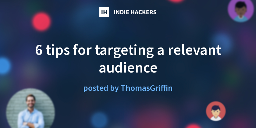 6 tips for targeting a relevant audience - Indie Hackers