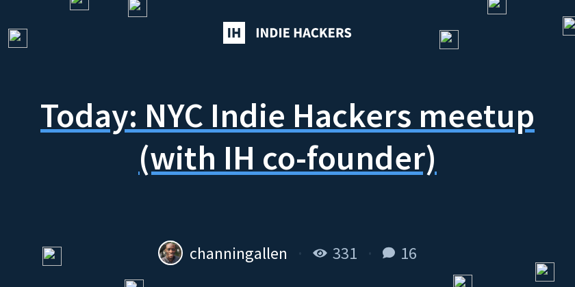 Today: NYC Indie Hackers meetup (with IH co-founder) - Indie Hackers
