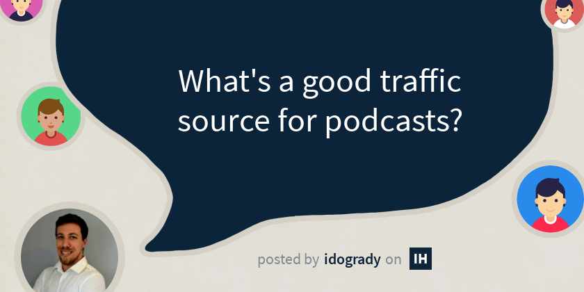What's a good traffic source for podcasts? - Indie Hackers