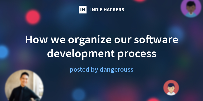 How we organize our software development process - Indie Hackers