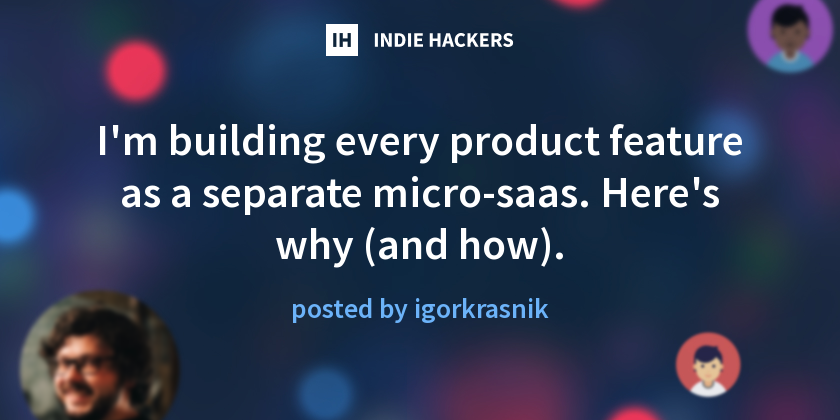I'm building every product feature as a separate micro-saas. Here's why (and how). - Indie Hackers