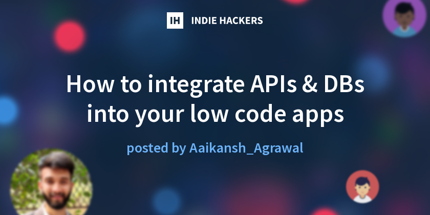 How to integrate APIs & DBs into your low code apps - Indie Hackers