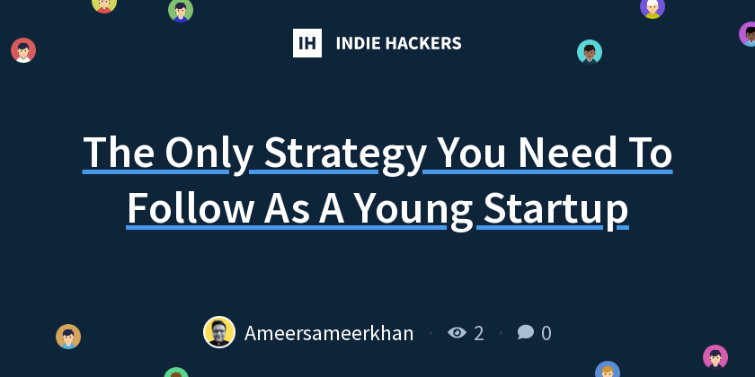 The Only Strategy You Need To Follow As A Young Startup - Indie Hackers