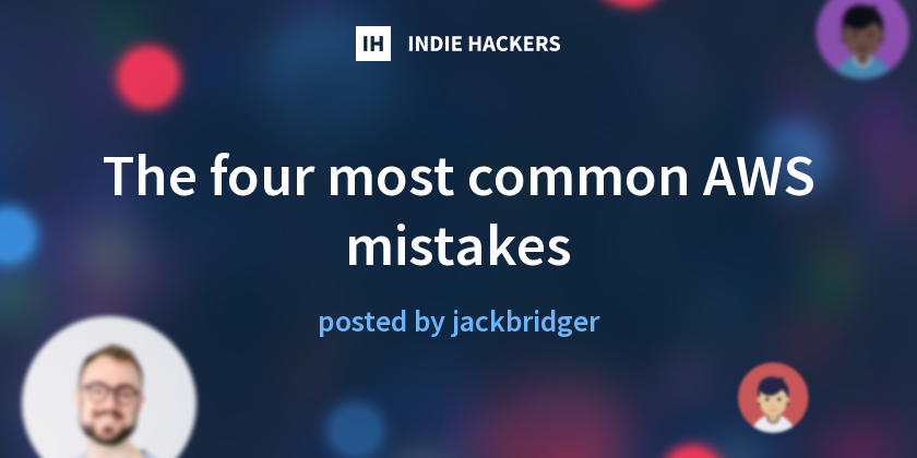 The four most common AWS mistakes - Indie Hackers