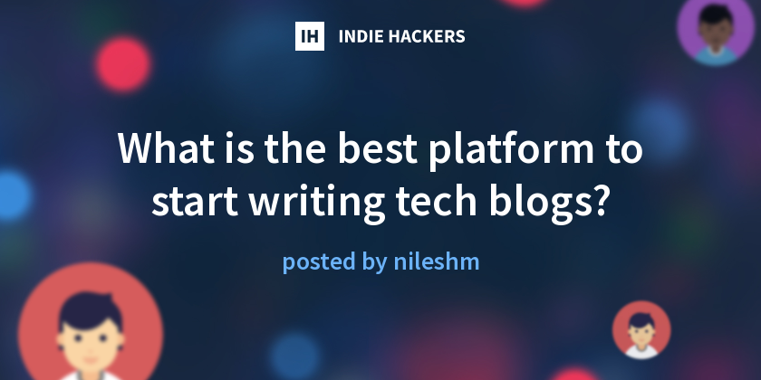 What is the best platform to start writing tech blogs? - Indie Hackers