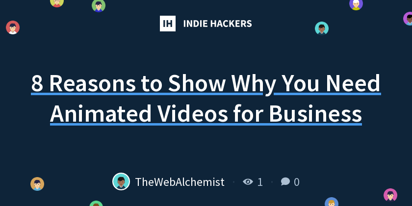 8 Reasons to Show Why You Need Animated Videos for Business - Indie Hackers