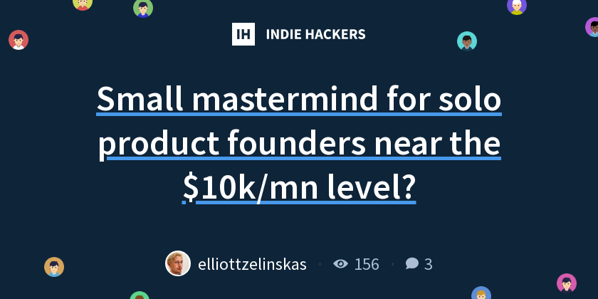 Small mastermind for solo product founders near the $10k/mn level? - Indie Hackers