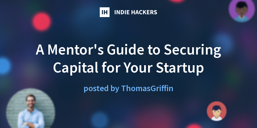 A Mentor's Guide to Securing Capital for Your Startup - Indie Hackers