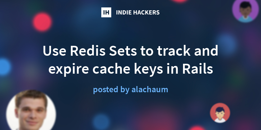 Use Redis Sets to track and expire cache keys in Rails - Indie Hackers