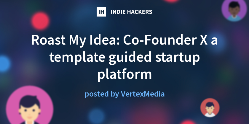 Roast My Idea: Co-Founder X a template guided startup platform - Indie Hackers