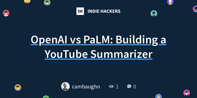 OpenAI vs PaLM: Building a YouTube Summarizer - Indie Hackers