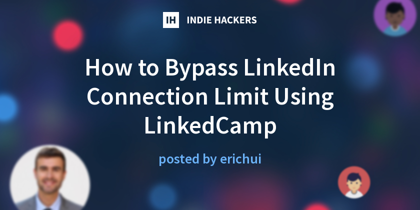 How To Bypass Linkedin Connection Limit Using Linkedcamp Indie Hackers