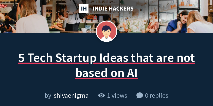 5 Tech Startup Ideas that are not based on AI - Indie Hackers