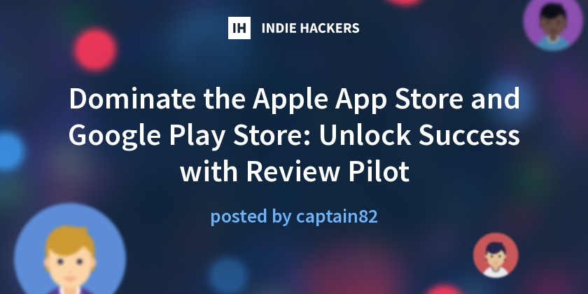 Dominate the Apple App Store and Google Play Store: Unlock Success with Review Pilot - Indie Hackers