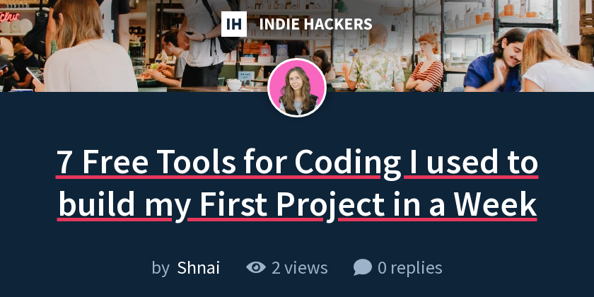 7 Free Tools for Coding I used to build my First Project in a Week - Indie Hackers
