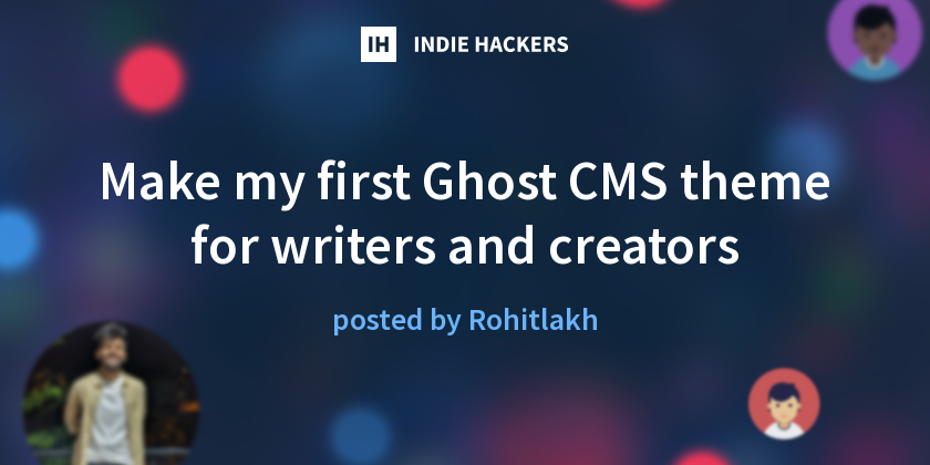 Make my first Ghost CMS theme for writers and creators - Indie Hackers