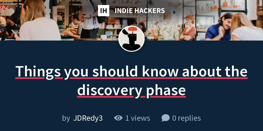 Things you should know about the discovery phase - Indie Hackers
