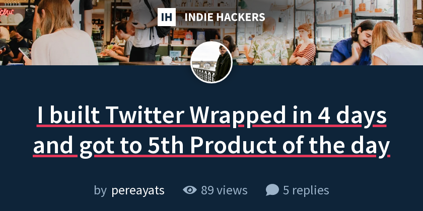 I built Twitter Wrapped in 4 days and got to 5th Product of the day ...