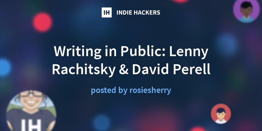 Writing in Public: Lenny Rachitsky & David Perell - Indie Hackers