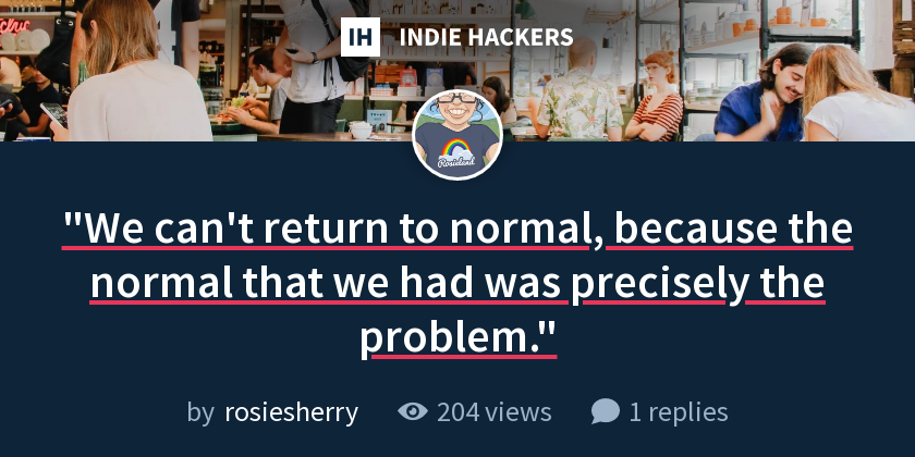 "We can't return to normal, because the normal that we had was ...